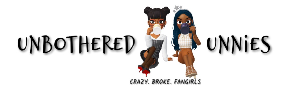 Unbothered Unnies – Crazy. Broke. Fangirls